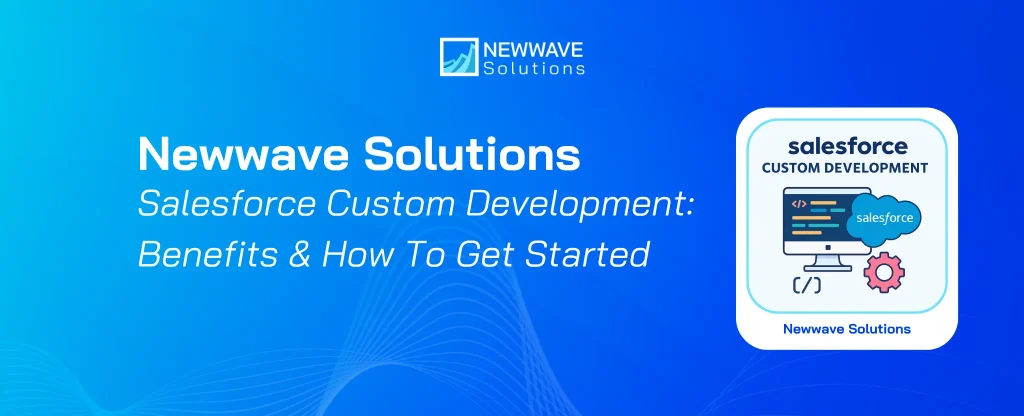 Salesforce Custom Development: Benefits & How To Get Started